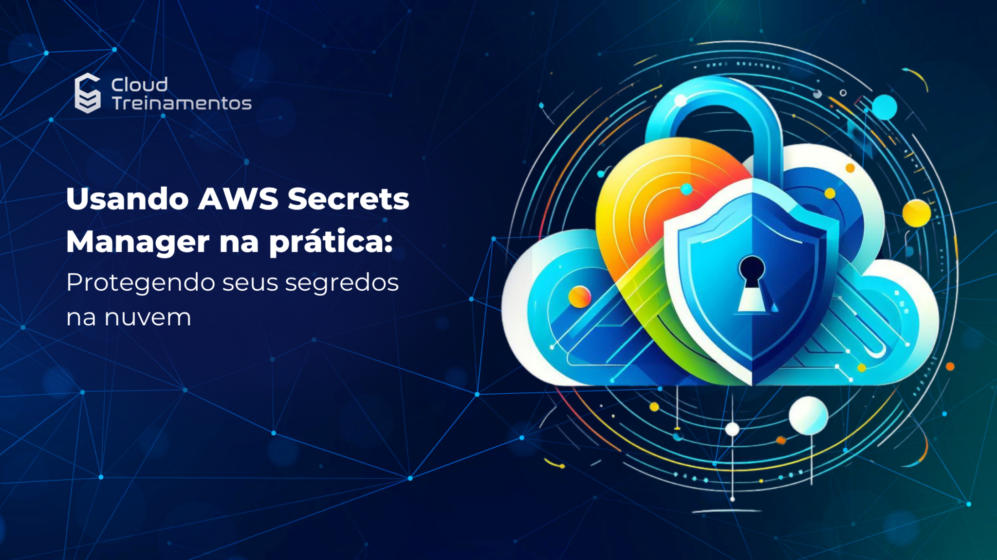 Usando AWS Secrets Manager na prática: Protegendo seus segredos na nuvem - Cloud Treinamentos