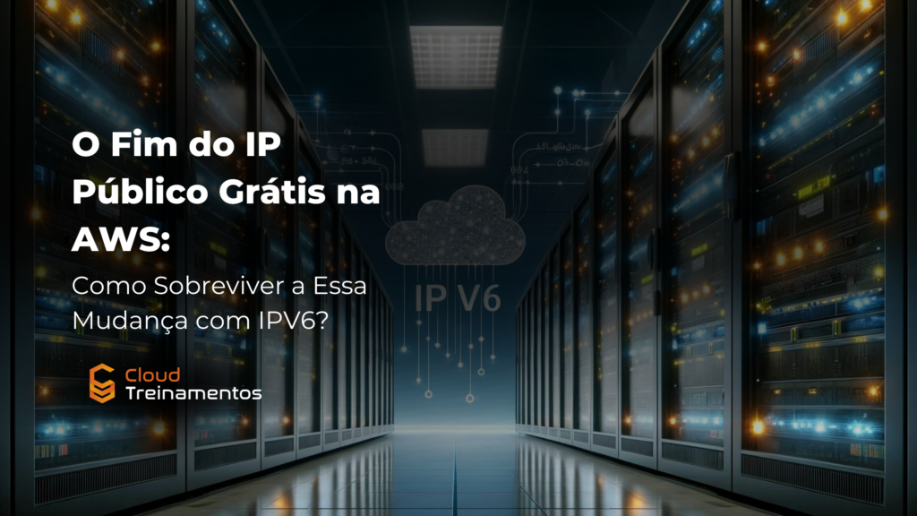O Fim do IP Público Grátis na AWS: Adapte-se com IPV6 - Cloud Treinamentos
